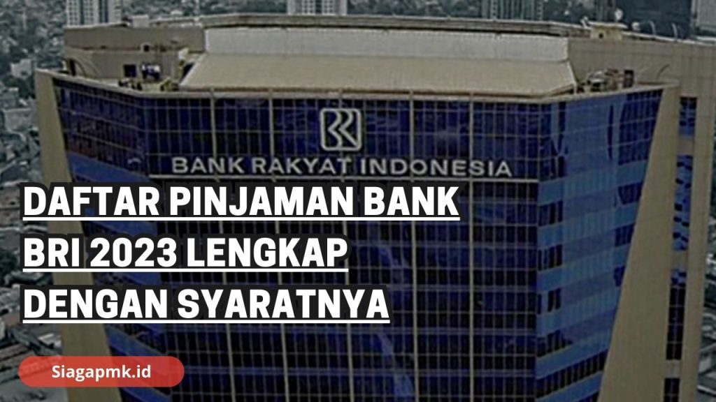 Daftar Pinjaman Bank BRI 2023 Lengkap dengan Syaratnya - Siagapmk.id