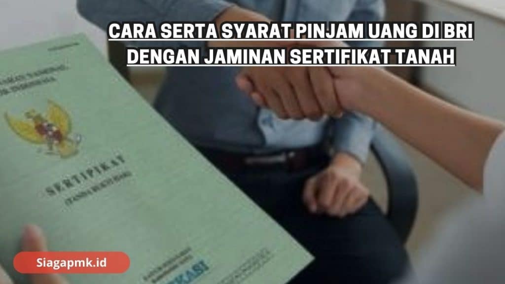 Cara serta Syarat Pinjam Uang di BRI dengan Jaminan Sertifikat Tanah - Siagapmk.id