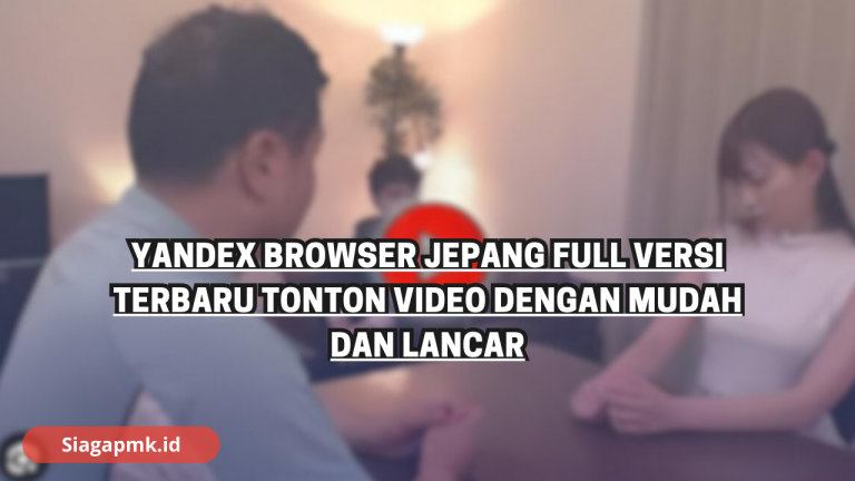 Yandex Browser Jepang Full Versi Terbaru Tonton Video dengan Mudah dan Lancar - Siagapmk.id